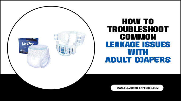 How To Troubleshoot Common Leakage Issues With Adult Diapers: Expert Tips