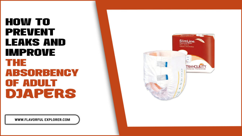 How To Prevent Leaks And Improve The Absorbency Of Adult Diapers