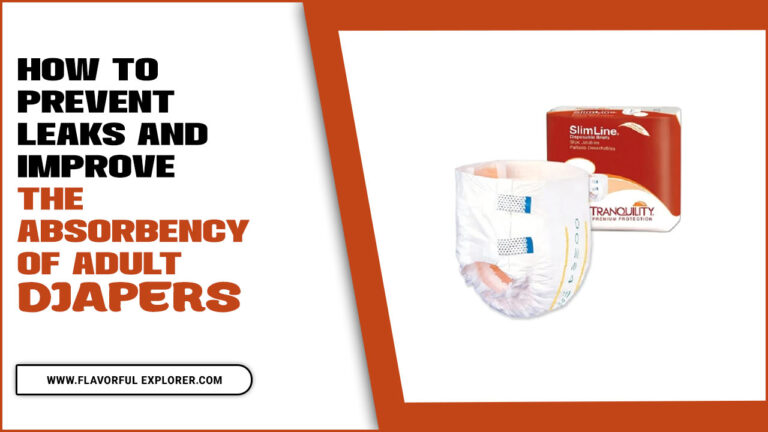 How To Prevent Leaks And Improve The Absorbency Of Adult Diapers